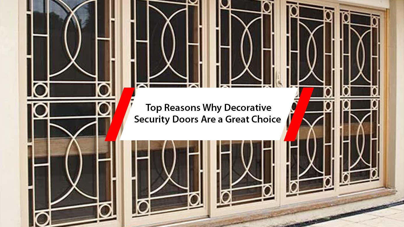 Reasons Why Decorative Security Doors Are Great Choice | Blog